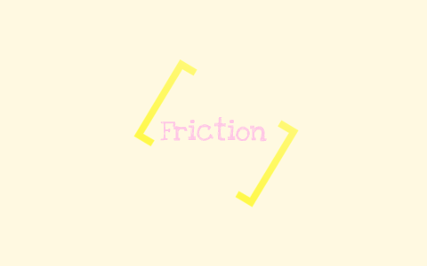 Friction by Lisa Alers-Hankey on Prezi