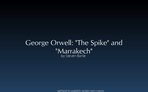 George Orwell: "The Spike" and "Marrakech" by Steven Barile on Prezi