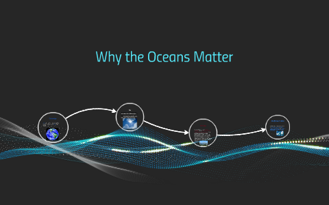 Why the Oceans Matter by Kaden Hill on Prezi