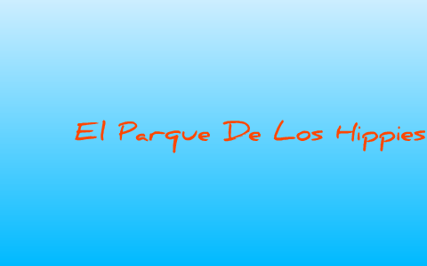 El Parque De Los Hippies by juan arias on Prezi