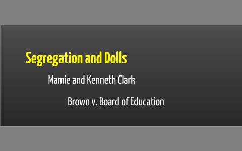Segregation, Racial Intolerance, and Dolls: by Amina Hoque on Prezi
