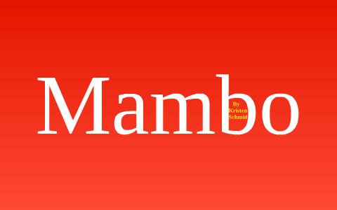 Mambo prezi by Kristen Schmid on Prezi
