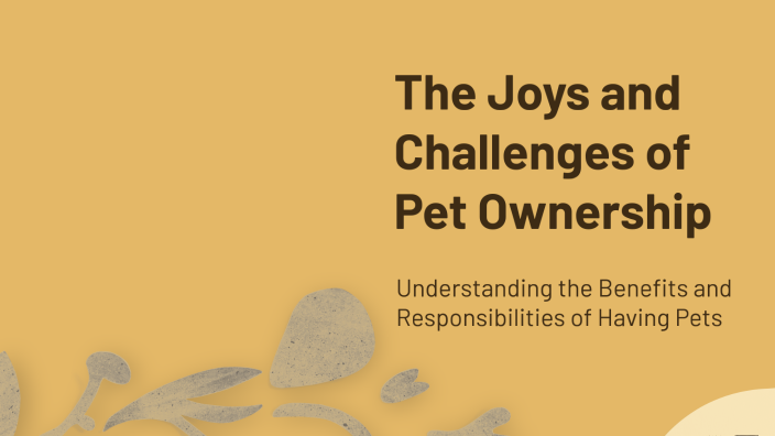 The Joys and Challenges of Pet Ownership by Janani S on Prezi