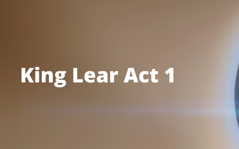 King Lear Act 1 by Avani Patel on Prezi