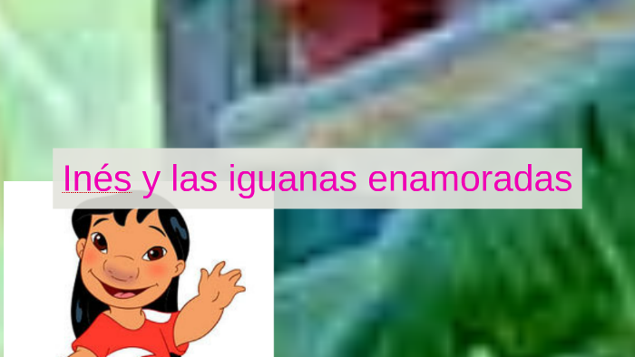 Inés y las iguanas enamoradas by Vero Mori on Prezi