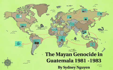 The Mayan Genocide in Guatemala 1981 -1983 by Sydney Nguyen on Prezi