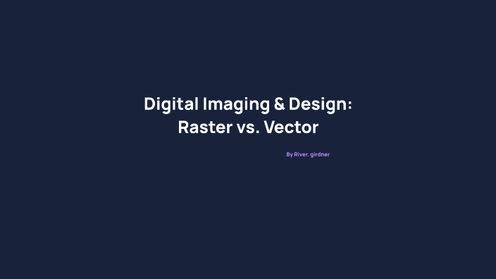 Digital Imaging & Design: Raster vs. Vector by River Girdner on Prezi
