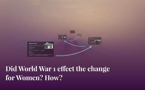 How did World War 1 Effect the women? by Lora Ciglic on Prezi