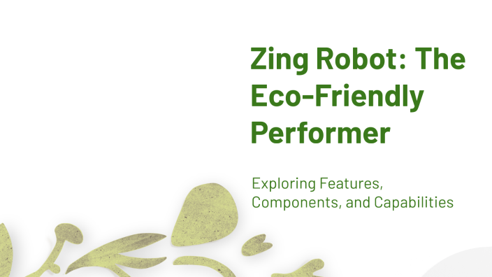 Zing Robot: The Eco-Friendly Performer by Shounak Ashar on Prezi