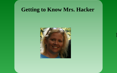 Get to know Mrs. Hacker by Kim Hacker on Prezi