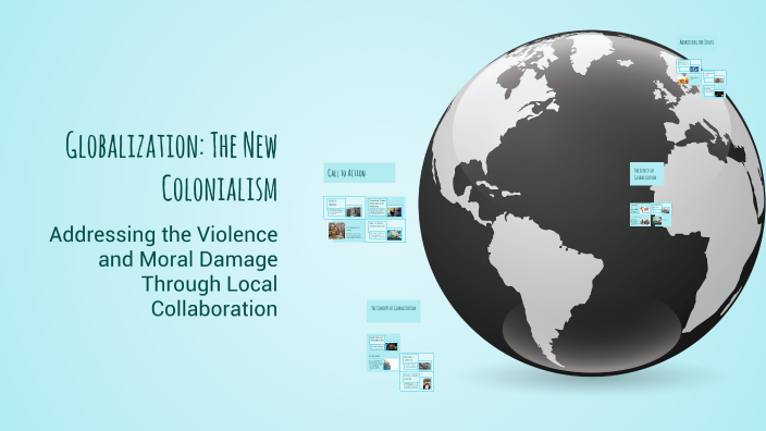 Globalization: The New Colonialism by eli kaykoc on Prezi
