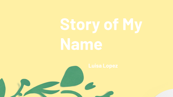 Story of My Name by Luisa LopezLopez on Prezi