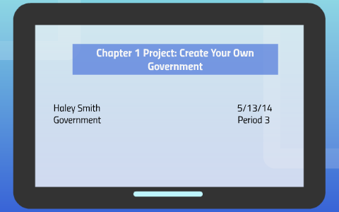 Chapter 1 Project: Create Your Own Government by Haley Smith on Prezi
