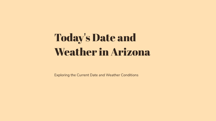 Today's Date and Weather in Arizona by Amber Mahmood on Prezi