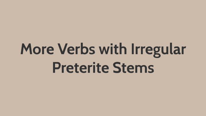 More Verbs with Irregular Preterite Stems by Rachel Allen on Prezi