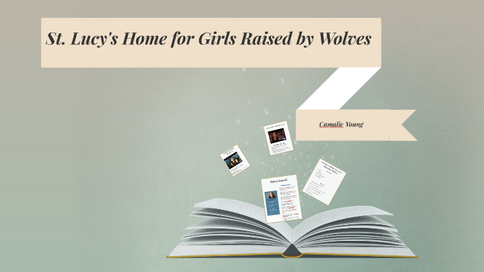 St. Lucy's Home for Girls Raised by Wolves by Camalie Young on Prezi