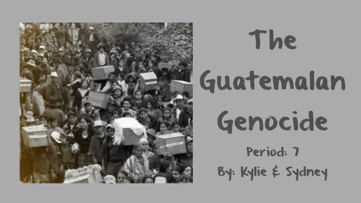 Guatemalan Genocide by Sydney Montes on Prezi