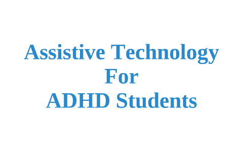 Assistive Technology for ADHD students by Kimberly Dao