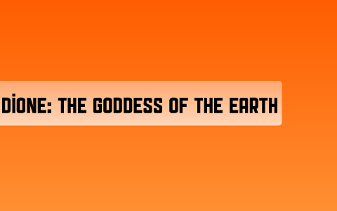 Dione: The Goddess of the Earth by Liam Canada on Prezi