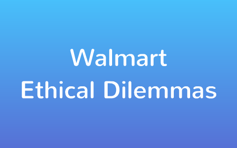 Walmart - Ethical Dilemmas by Anisha T on Prezi