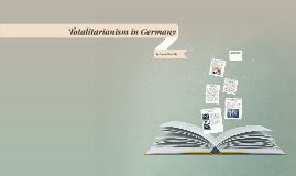 Totalitarianism in Germany by Lee Mark on Prezi
