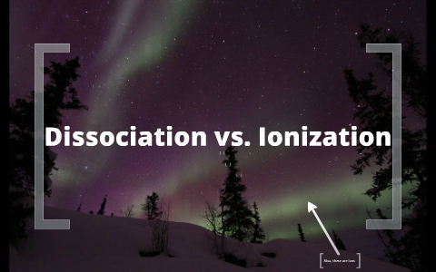 Dissociation vs Ionization by Brock Makovicka on Prezi