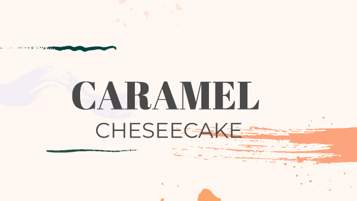 Caramel cheesecake by Cami Dimian on Prezi