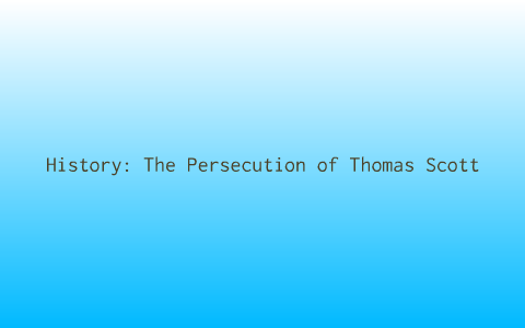 History - Thomas Scott's Execution by Jeanna Patterson on Prezi