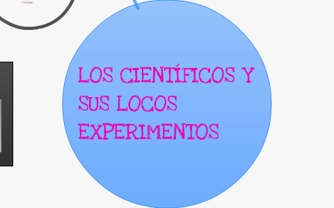 LOS CIENTÍFICOS Y SUS LOCOS EXPERIMENTOS by Fernando Herraez on Prezi