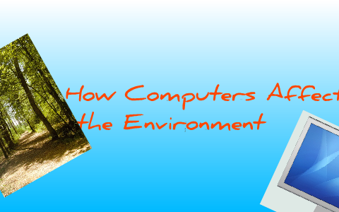 How Computers Affect the Environment by Darius Dimitriadis on Prezi