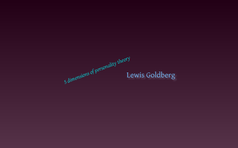 lewis Goldberg-5 dimension theory of personality by Taylor Croteau on Prezi