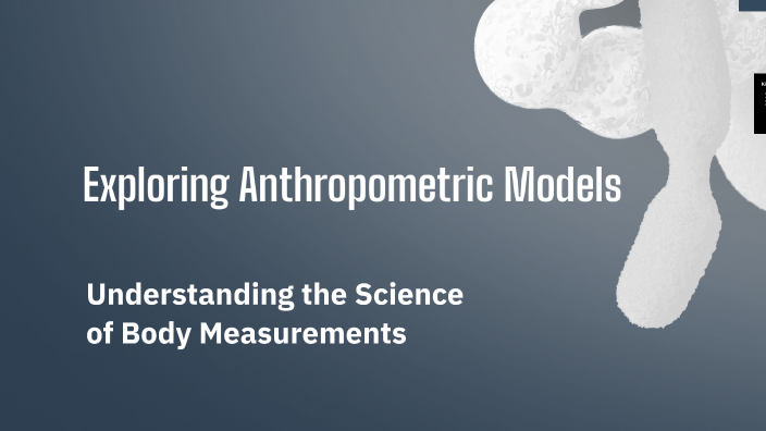 Exploring Anthropometric Models by VJ SARATHI M on Prezi