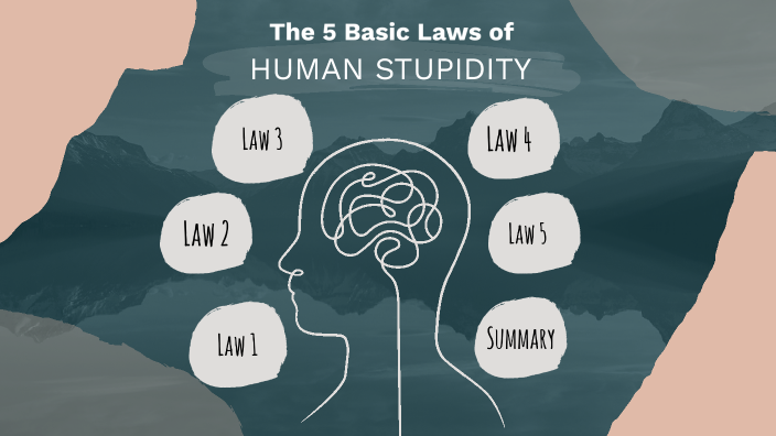5 Basic Laws of Human Stupidity by Jade Hawkins on Prezi