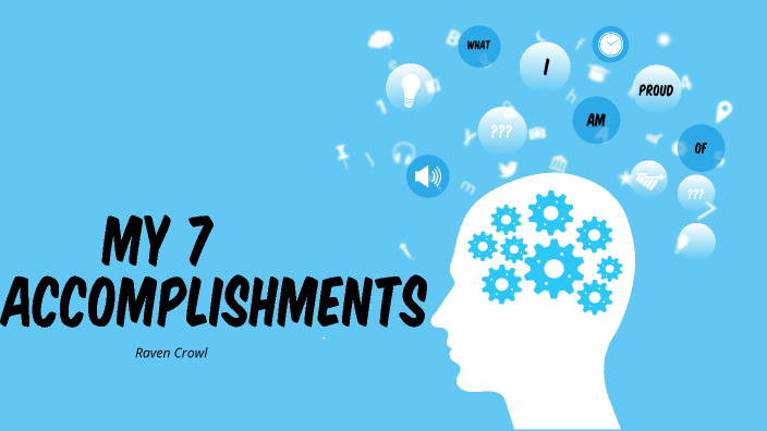 Raven Crowl My 7 Accomplishments by Raven Crowl on Prezi