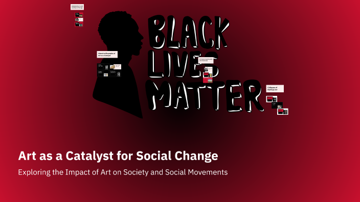 Art as a Catalyst for Social Change by Layla Sherman on Prezi
