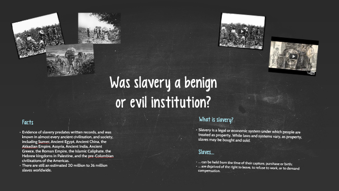 Was slavery a benign or evil institution? by Branescu Bianca on Prezi