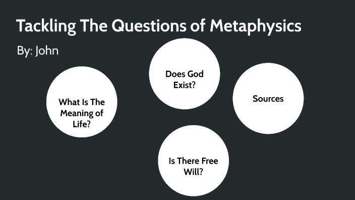 Tackling The Three Metaphysical Questions by John Paul Rodriguez on Prezi