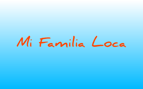 Mi Familia Loca by Jericho Stano on Prezi