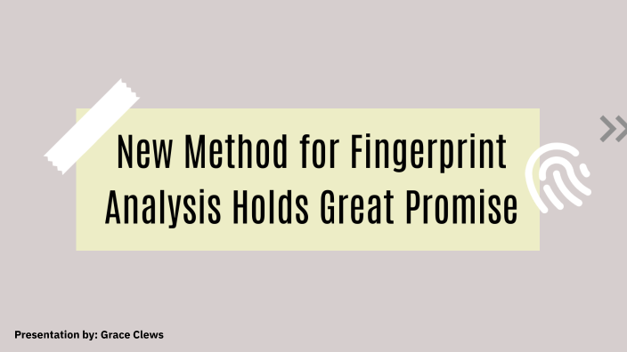 New Method for Fingerprint Analysis Holds Great Promise by Grace Clews on Prezi