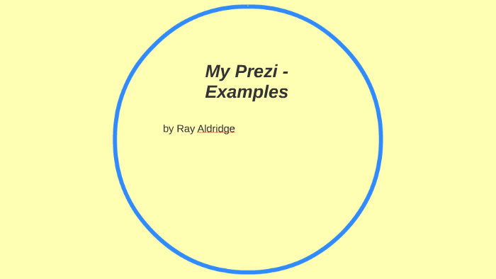 My Prezi - Examples by Ray Aldridge on Prezi