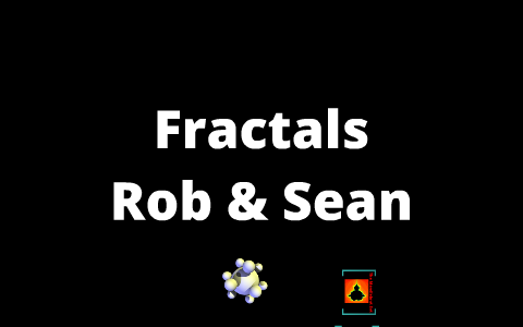 Fractals Presentation (FYS 022) - Rob & Sean by Joe Raycroft on Prezi