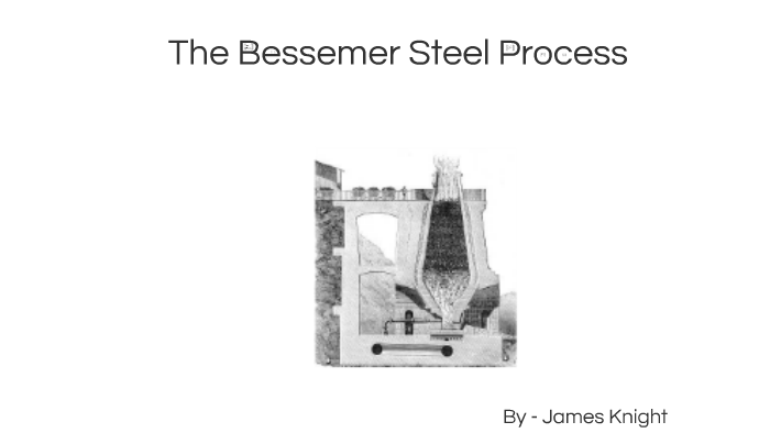 The Bessemer Steel Process by James Knight on Prezi
