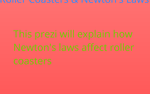 Newton's Laws and Roller Coasters by Alaina Taylor on Prezi