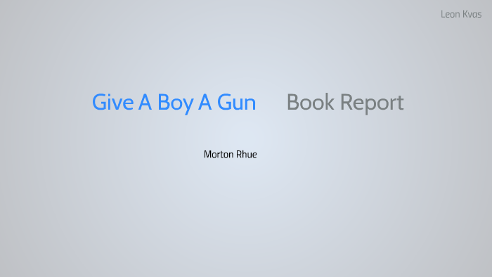 Give A Boy A Gun Book Report by Leon Kvas on Prezi