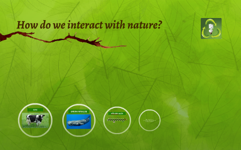 How do we interact with nature? by . . on Prezi