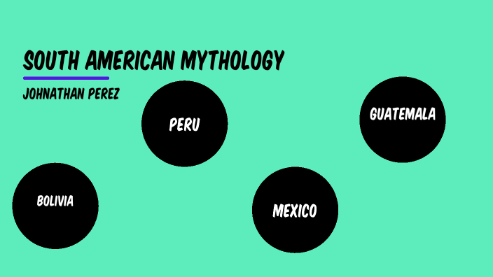 South American Mythology by Johnathan Perez on Prezi