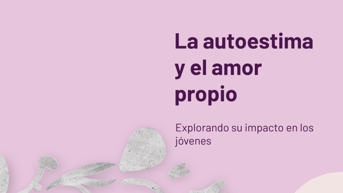 La autoestima y el amor propio by Mannat Singh Kaur on Prezi