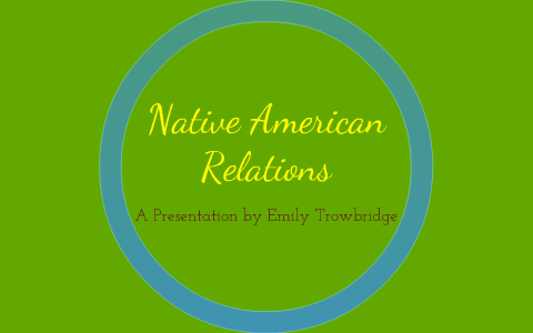 Native American Relations by Emily Trowbridge on Prezi
