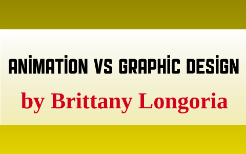 Animation vs Graphic Design by Brittany Longoria on Prezi
