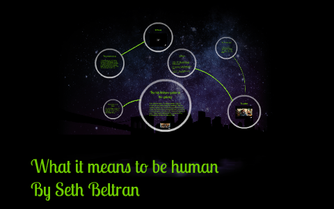 What it means to be human by Seth Beltran on Prezi